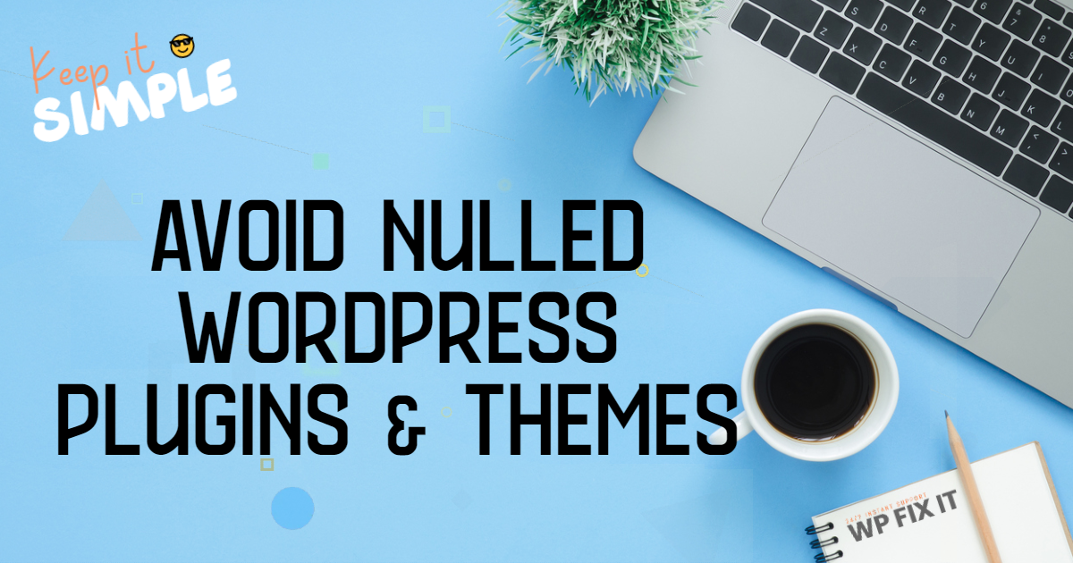 Why You Must Avoid Nulled WordPress Plugins & Themes - WP Fix It